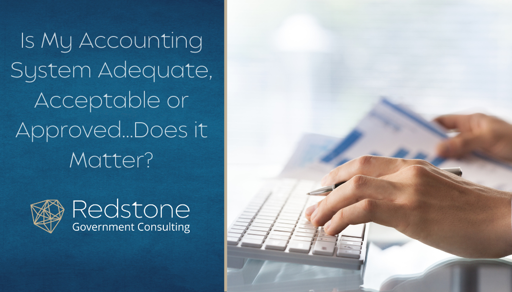 Is My Accounting System Adequate, Acceptable or Approved...Does it Matter?